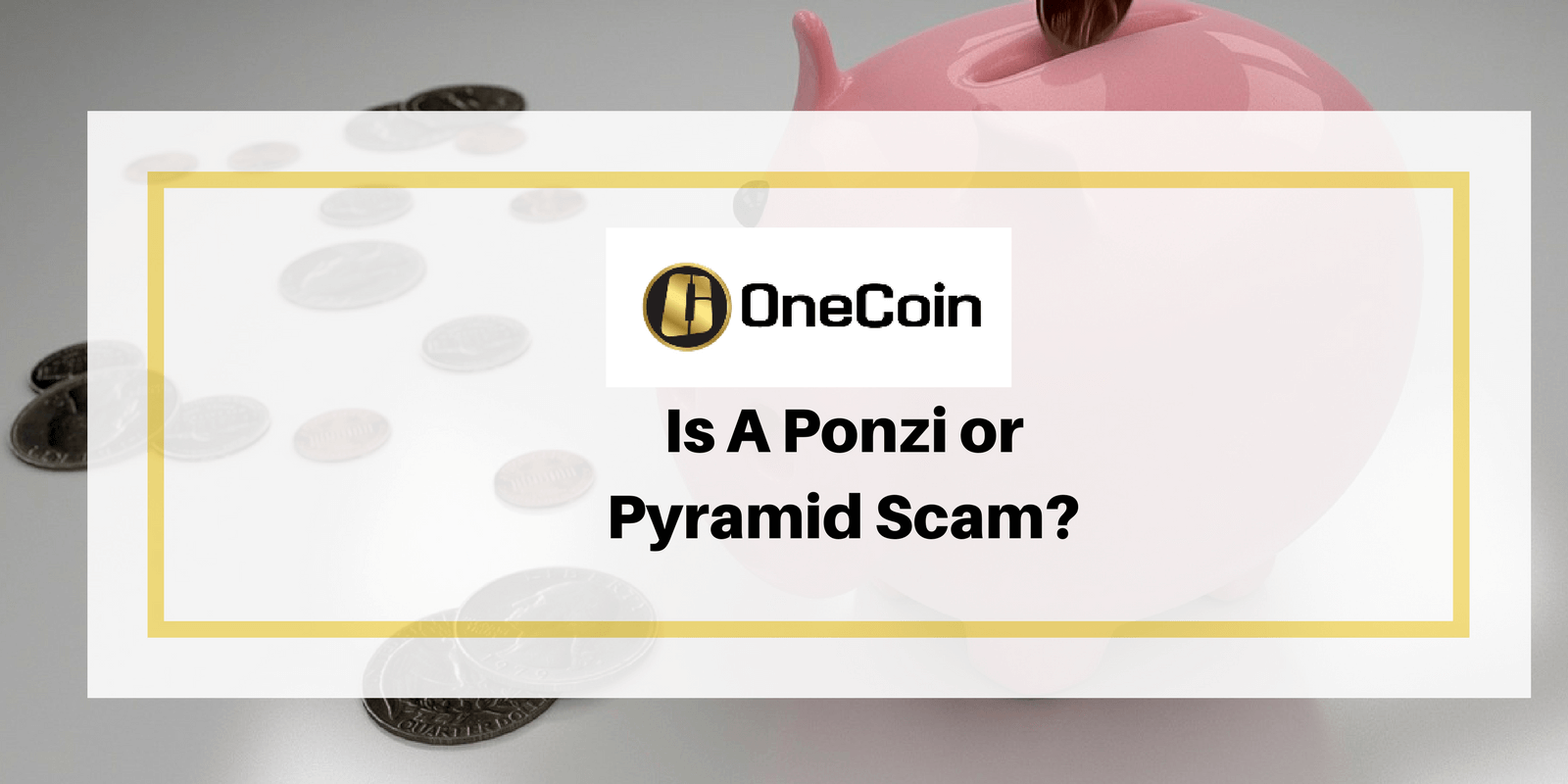 OneCoin Review: Is It Just Another Pyramid Scam & Ponzi Scheme? - Work ...